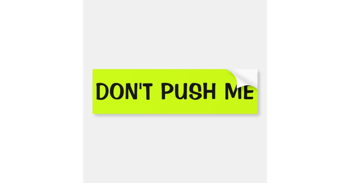 DON'T PUSH ME BUMPER STICKER | Zazzle