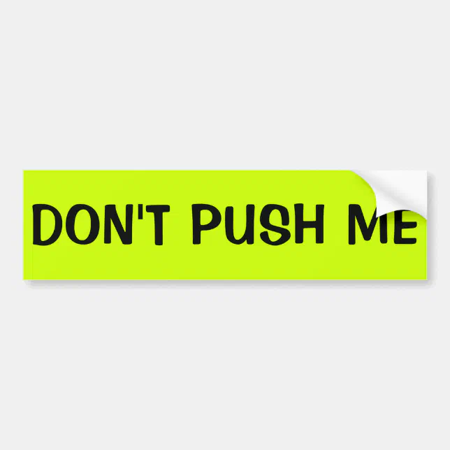 DON'T PUSH ME BUMPER STICKER | Zazzle