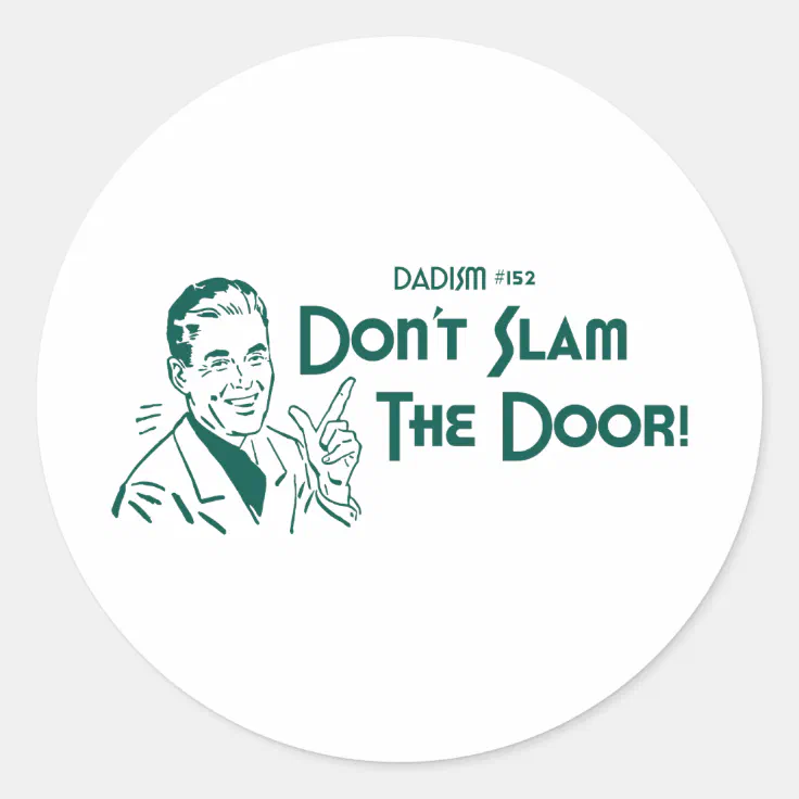 Don't Slam The Door! (Dadism #152) Classic Round Sticker | Zazzle