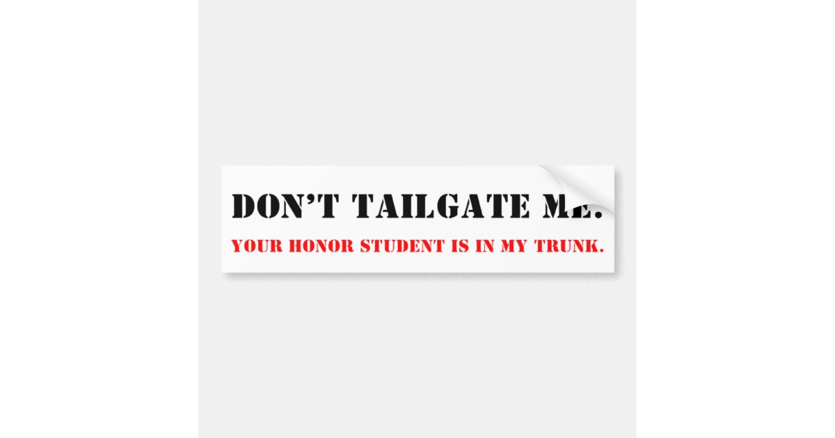 Don't Tailgate Me. Honor Student in Trunk. Bumper Sticker | Zazzle