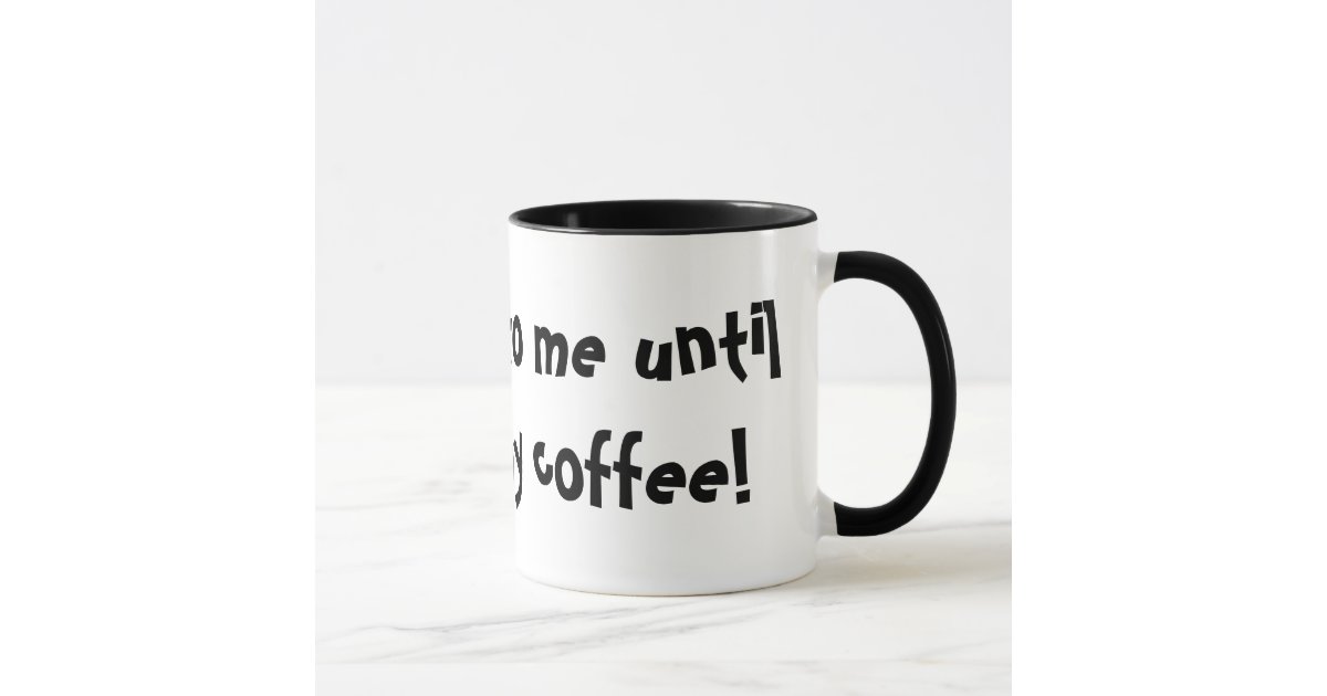 Dont Talk To Me Until Ive Had My Coffee Mug Zazzle