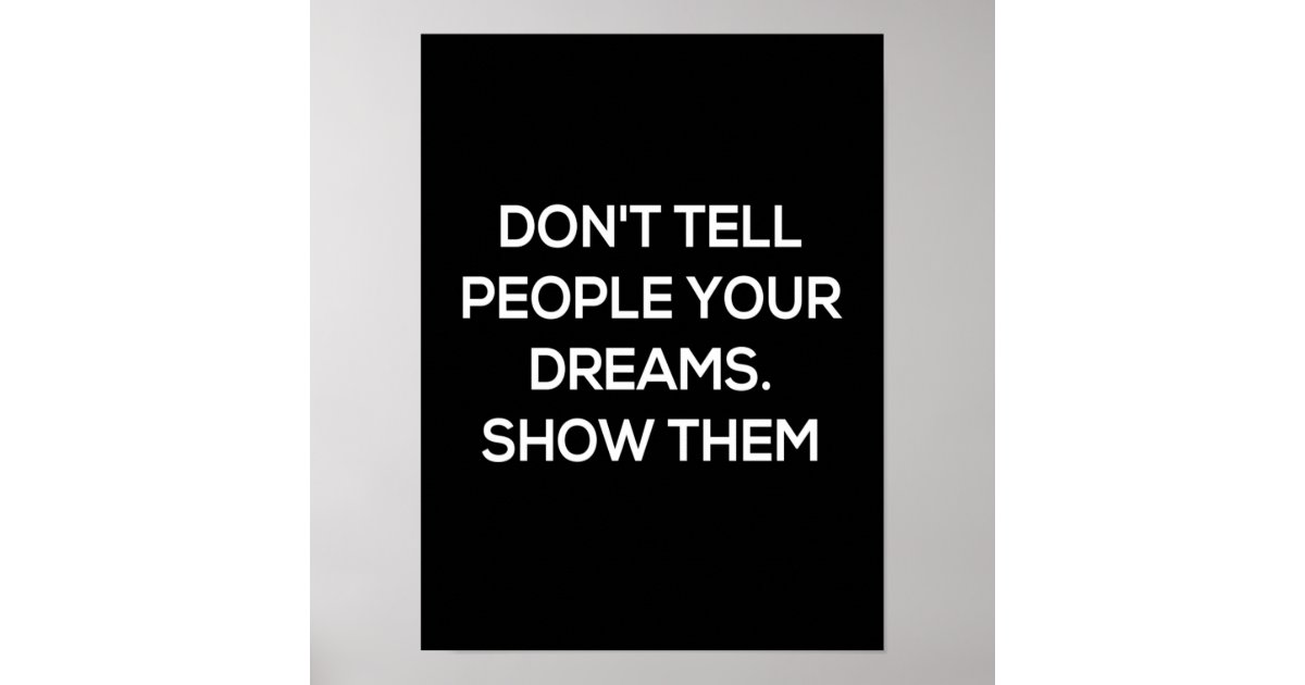 don't tell people your dreams show them poster | Zazzle