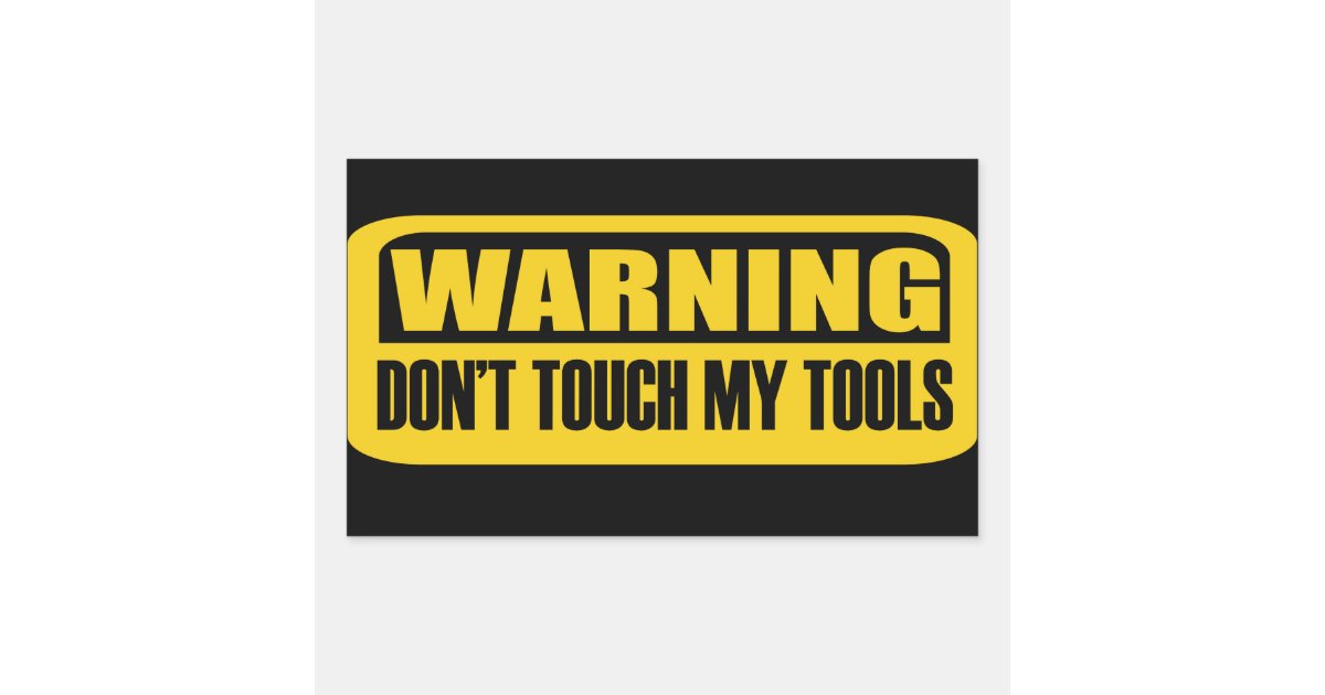 don't touch my tools rectangular sticker | Zazzle