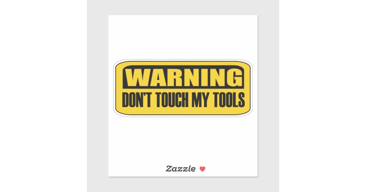 don't touch my tools sticker | Zazzle