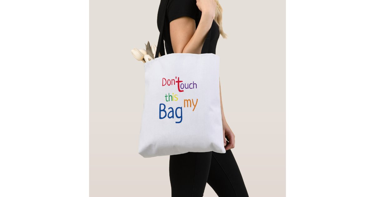 Don't touch this is my Bag | Zazzle