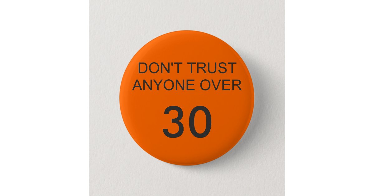 DON'T TRUST ANYONE OVER, 30 PINBACK BUTTON | Zazzle