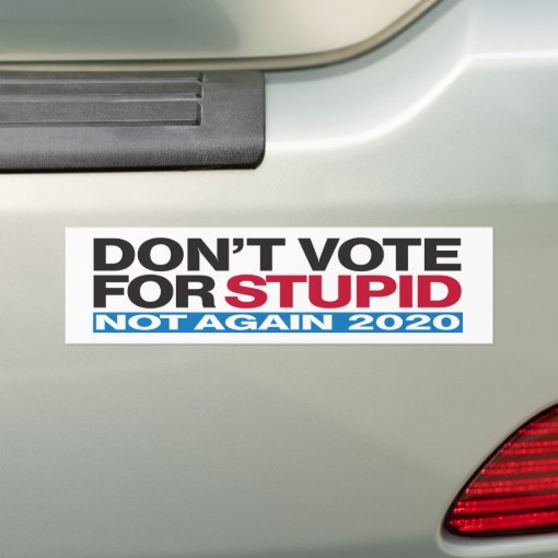Don't Vote for STUPID - Anti-Trump Bumper Sticker | Zazzle