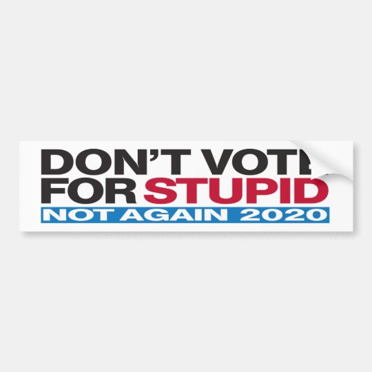 Don't Vote for STUPID - Anti-Trump Bumper Sticker | Zazzle.com