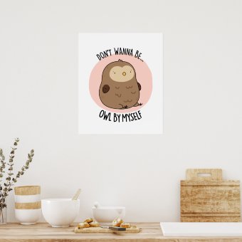 Don't Wanna Be Owl By Myself Funny Owl Pun Poster | Zazzle