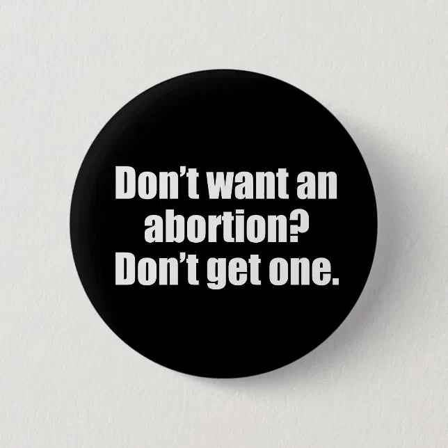 Don't Want an Abortion? Don't Get One Pro Choice Pinback Button | Zazzle