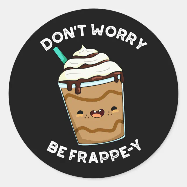 Don't Worry Be Frappey Frappuccino Pun Dark BG Classic Round Sticker ...