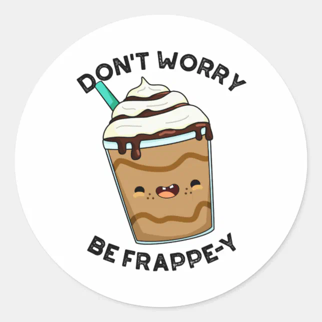 Don't Worry Be Frappey Funny Frappuccino Pun Classic Round Sticker | Zazzle