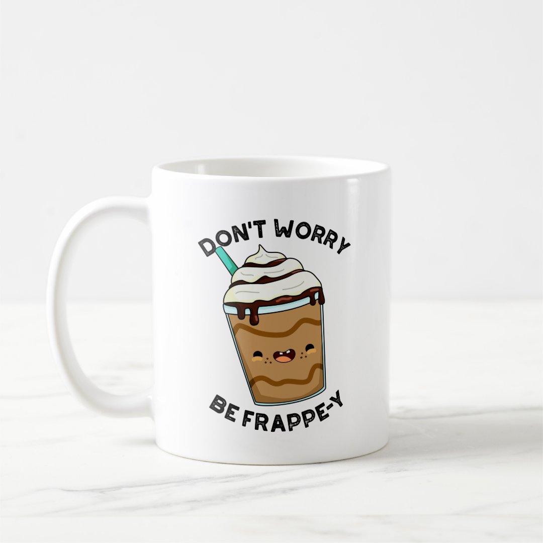Don't Worry Be Frappey Funny Frappuccino Pun Coffee Mug | Zazzle