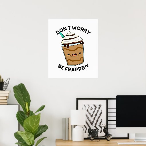Don't Worry Be Frappey Funny Frappuccino Pun Poster | Zazzle