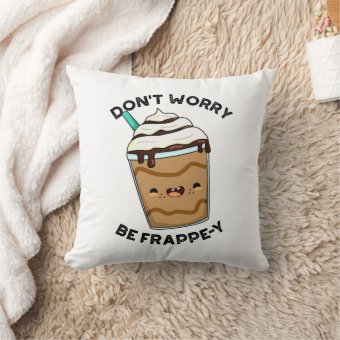 Don't Worry Be Frappey Funny Frappuccino Pun Throw Pillow | Zazzle