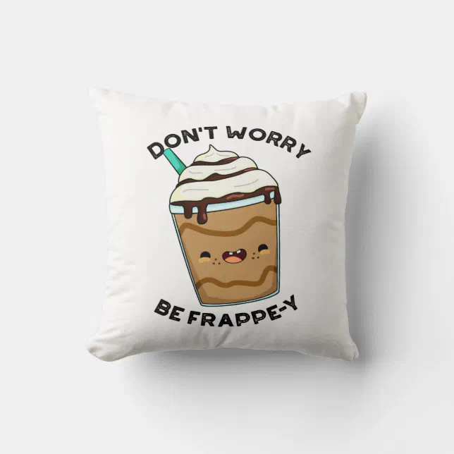 Don't Worry Be Frappey Funny Frappuccino Pun Throw Pillow | Zazzle