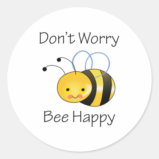 DONT WORRY BEE HAPPY CLASSIC ROUND STICKER | Zazzle.com
