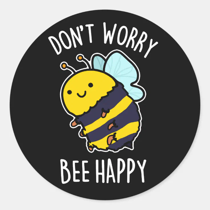 Don't Worry Bee Happy Funny Bee Pun Dark BG Classic Round Sticker | Zazzle