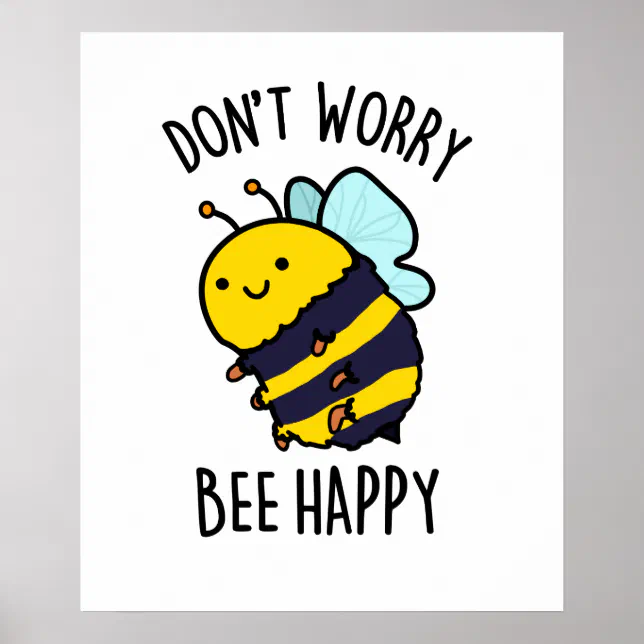 Don't Worry Bee Happy Funny Bee Pun Poster | Zazzle