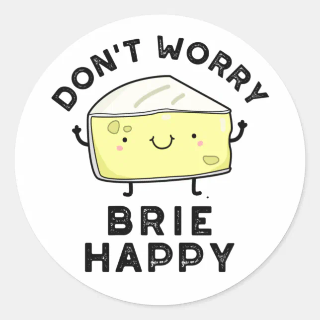 Don't Worry Brie Happy Funny Cheese Pun Classic Round Sticker | Zazzle