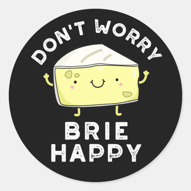 Don't Worry Brie Happy Funny Cheese Pun Dark BG Classic Round Sticker ...