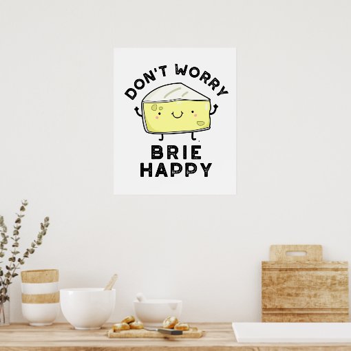 Don't Worry Brie Happy Funny Cheese Pun Poster | Zazzle