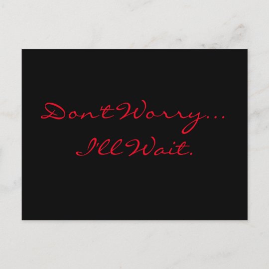 "Don't Worry...I'll Wait." Postcard | Zazzle.com