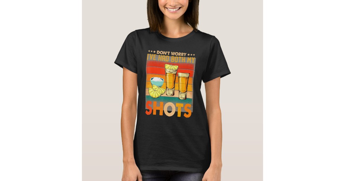 Dont Worry Ive Had Both My Shots T- T-Shirt | Zazzle