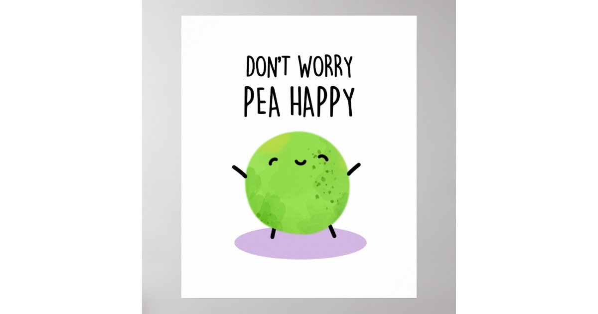 Don't Worry Pea Happy Funny Pea Pun Poster | Zazzle