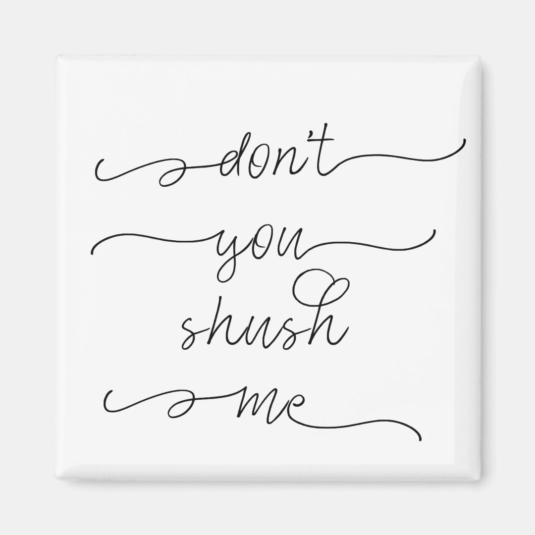 Don't you shush me - Feminist Women's Rights Quote Magnet | Zazzle