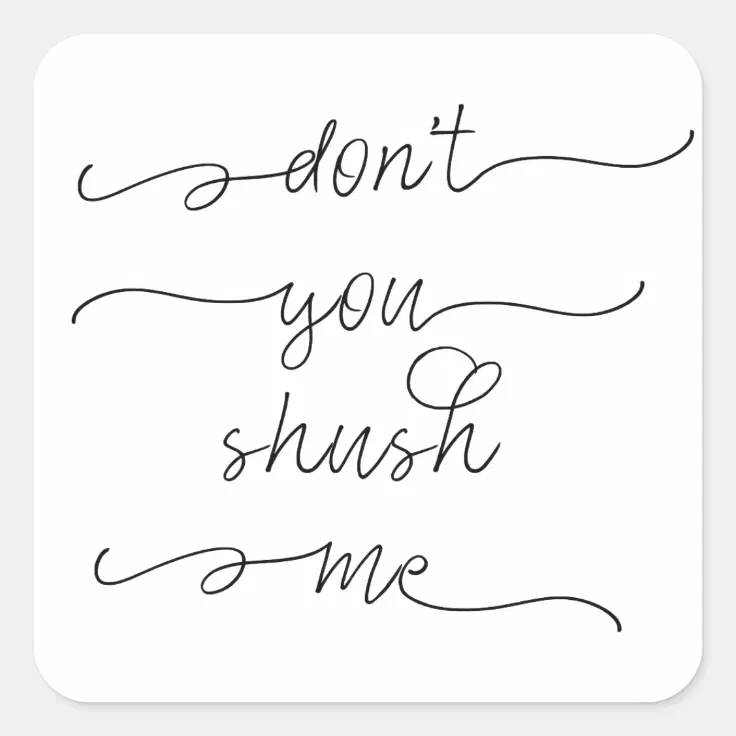 Don't you shush me - Feminist Women's Rights Quote Square Sticker | Zazzle