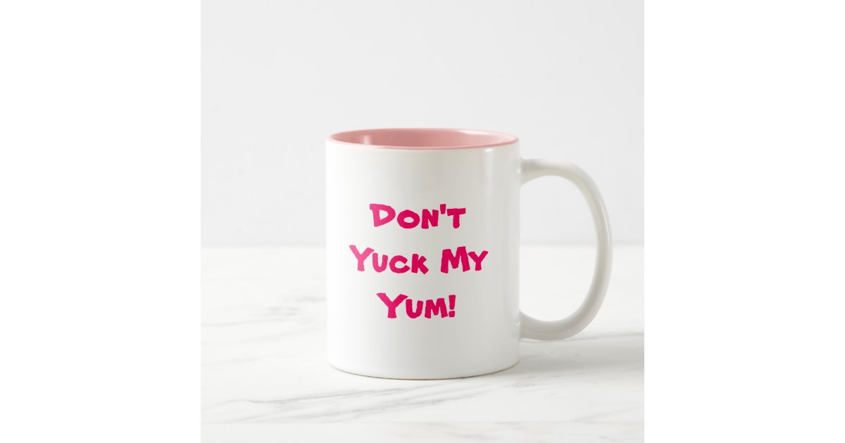 Don't Yuck My Yum! Mug | Zazzle