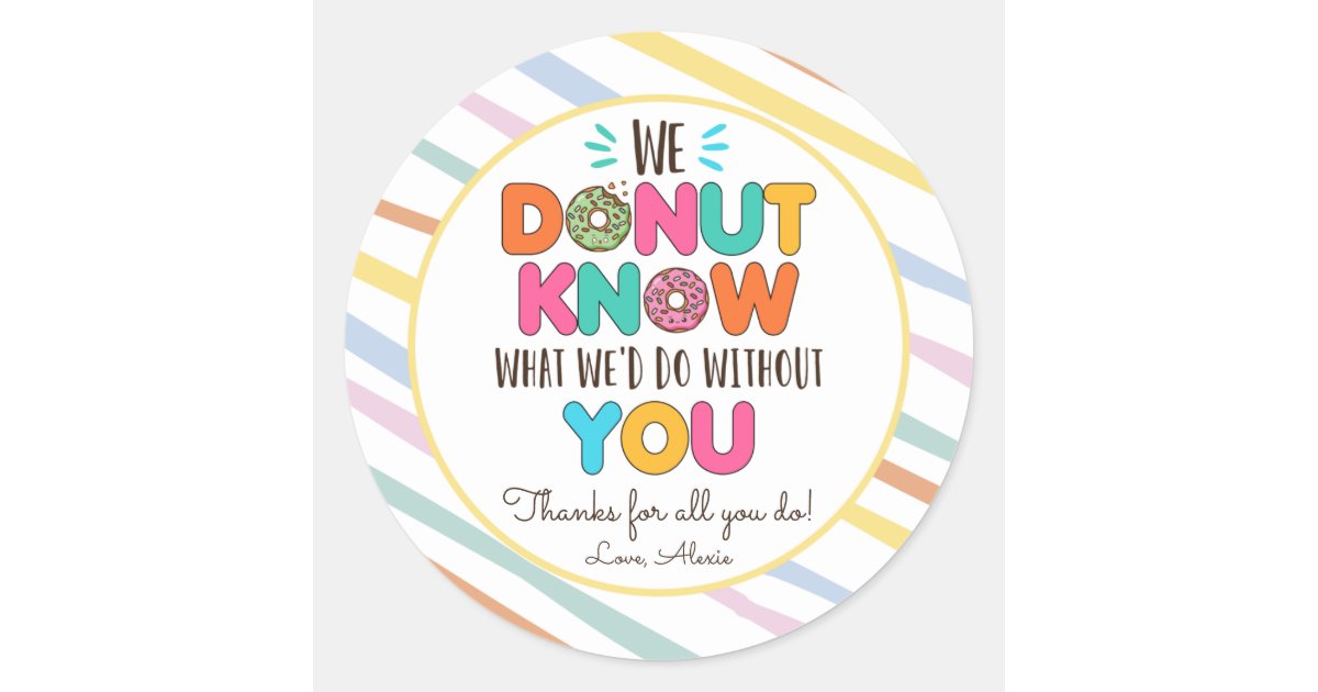 Donut Know What We d Do Without You Appreciation Classic Round Sticker Donut Know What We d Do Without You Appreciation Classic Round Sticker