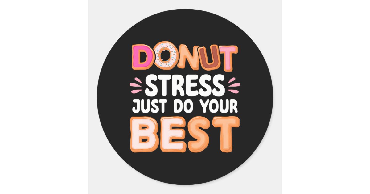Donut Stress Do Your Best Donut Lover Funny Donut Classic Round Sticker ...