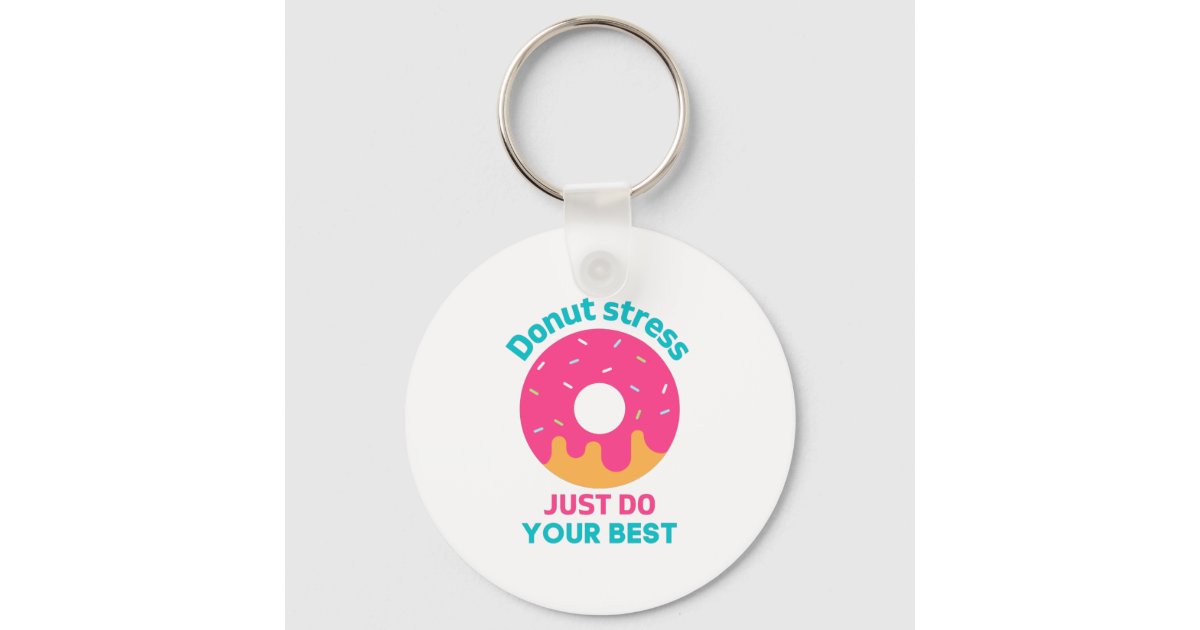 Donut Stress Just Do Your Best Keychain | Zazzle