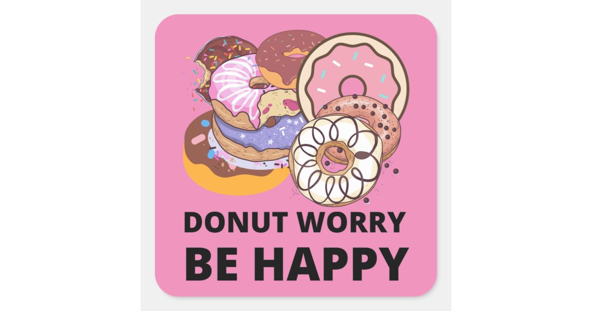 Donut Worry Square Sticker | Zazzle