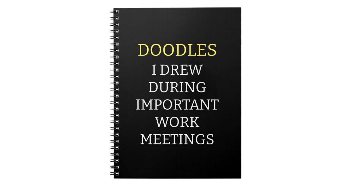 Doodles I Drew During Important Work Meetings Notebook | Zazzle