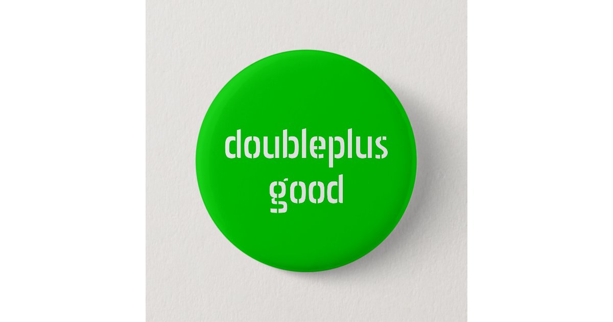 doubleplusgood button | Zazzle