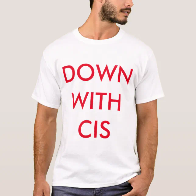 Down With Cis T-Shirt | Zazzle