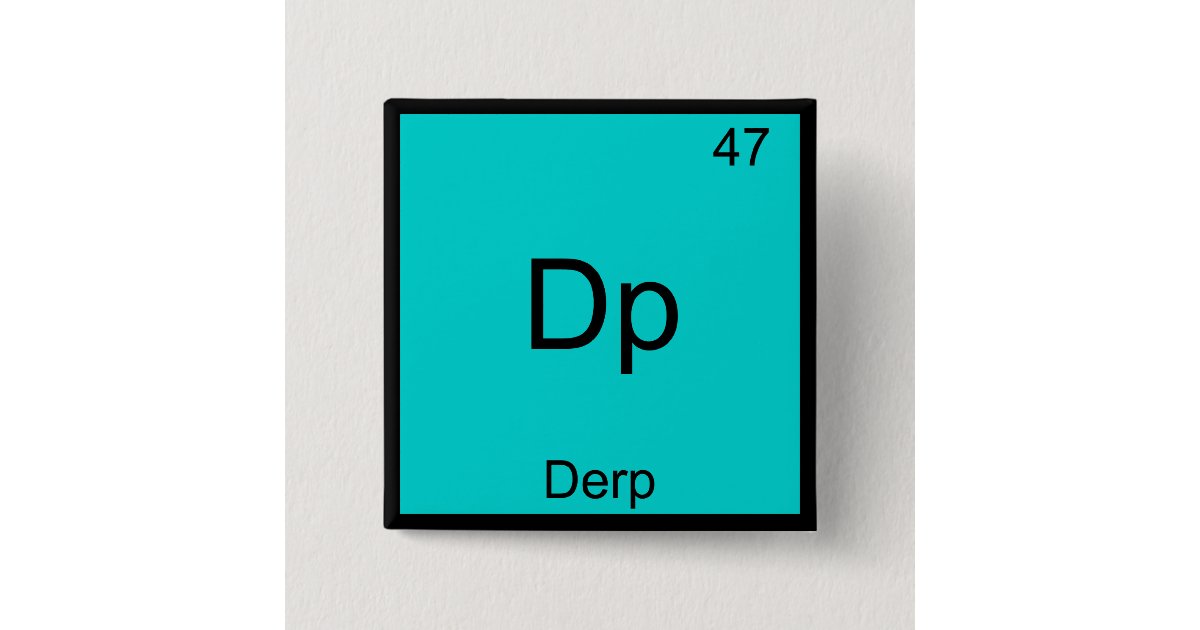 Dp - Derp Funny Element Meme Periodic Table Tee Pinback Button | Zazzle