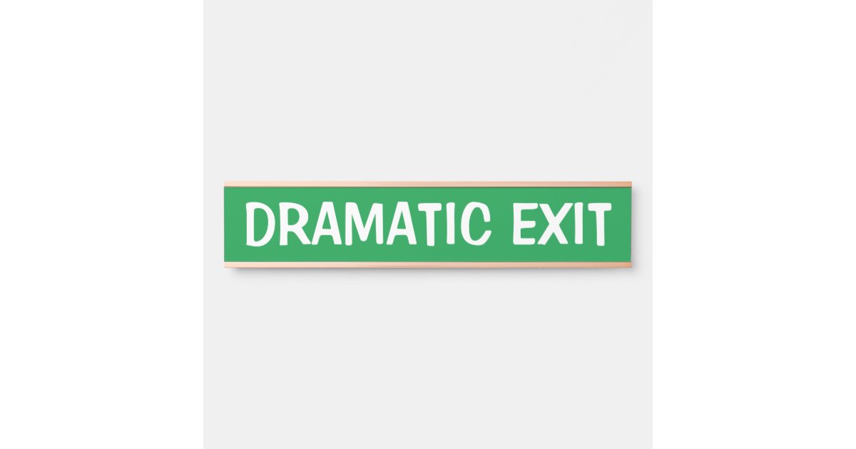 Dramatic Exit Funny Sign | Zazzle