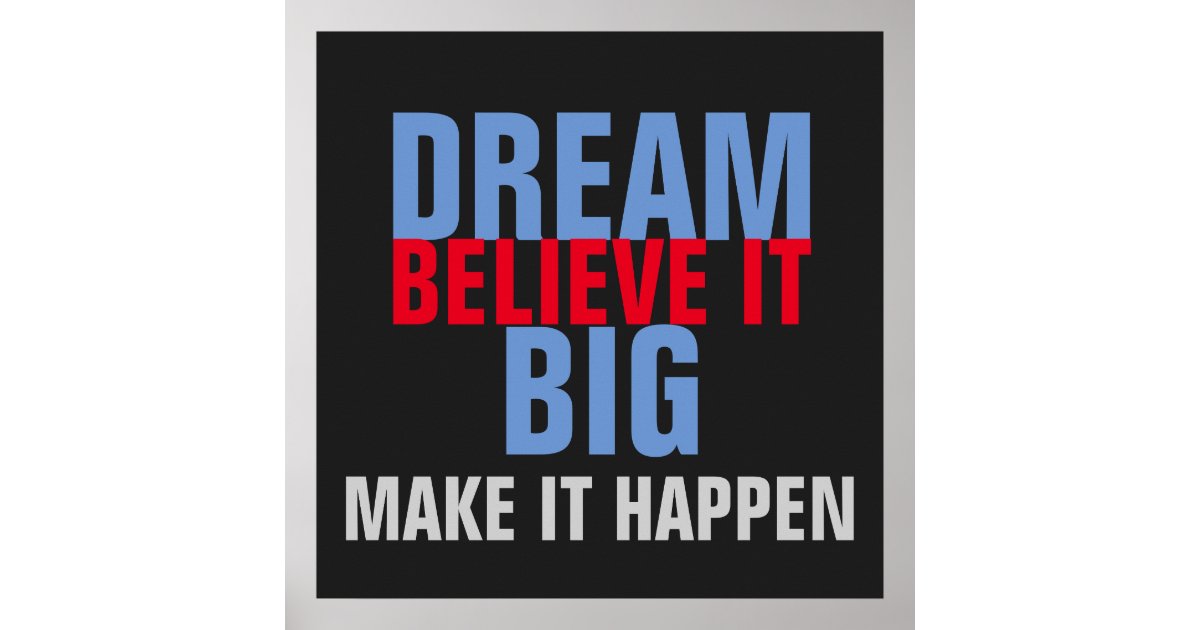 Dream Big Believe It Make It Happen Motivational Poster | Zazzle