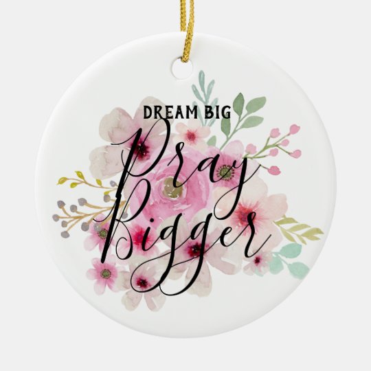DREAM BIG PRAY BIGGER - Inspirational Quote Gifts Ceramic Ornament ...