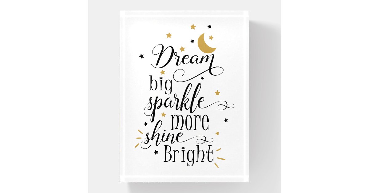 Dream big sparkle more shine bright paperweight | Zazzle