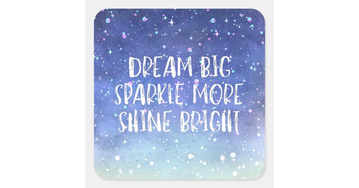 'Dream Big, Sparkle More, Shine Bright' quote Square Sticker | Zazzle