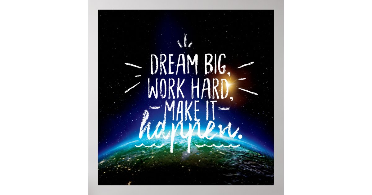 DREAM BIG, WORK HARD, MAKE IT HAPPEN Quote Poster | Zazzle