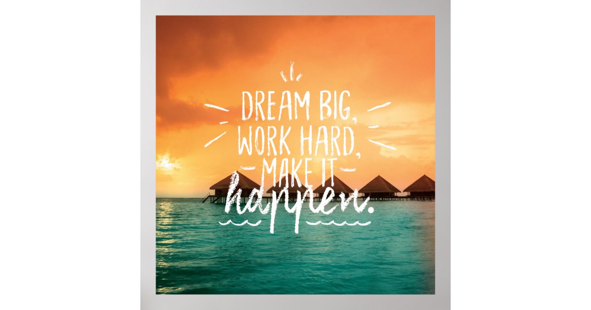 DREAM BIG, WORK HARD, MAKE IT HAPPEN Quote Poster | Zazzle