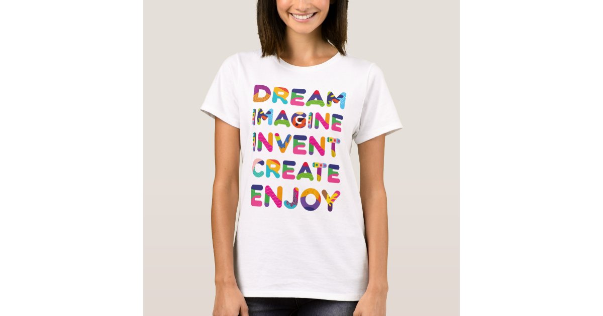 Dream Imagine Invent Create Enjoy T-Shirt | Zazzle