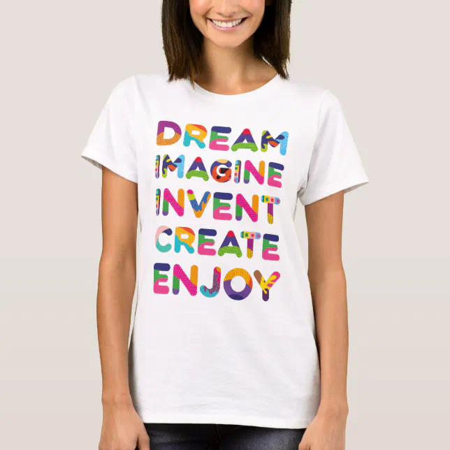 Dream Imagine Invent Create Enjoy T-Shirt | Zazzle
