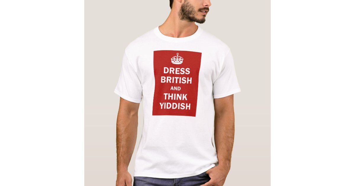Dress British and Think Yiddish T-Shirt | Zazzle